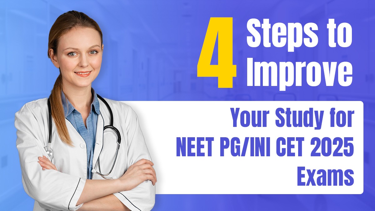 4 Steps to Improve Your Study for NEET PG/INI CET 2025 Exams